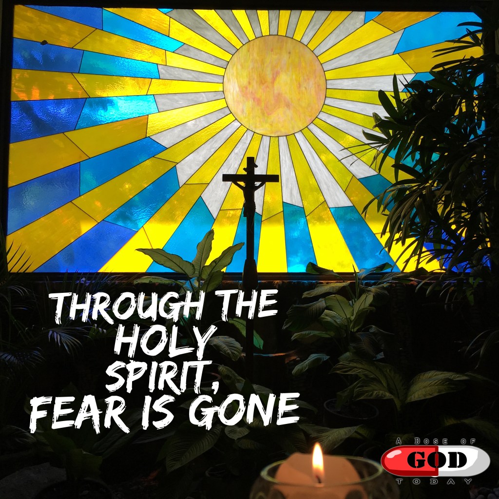 Through the Holy Spirit, fear is gone – A DOSE OF GOD TODAY